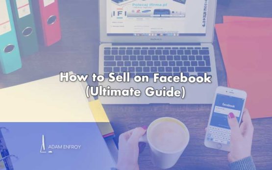 How to Sell on Facebook (Ultimate Guide for 2021)